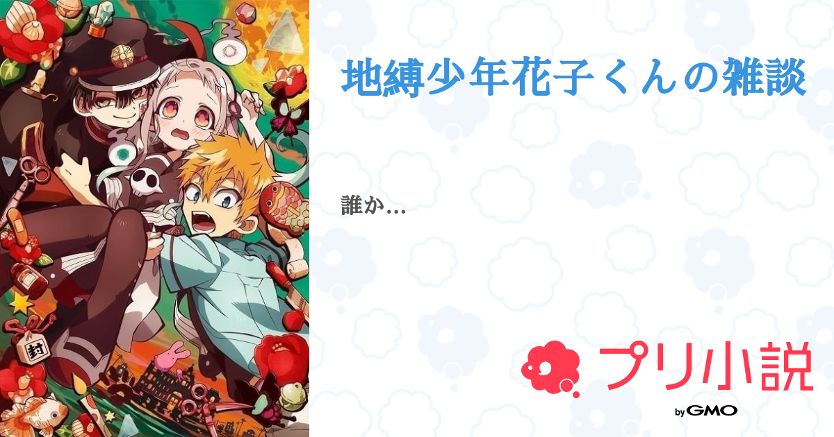 地縛少年花子くんの雑談 全1話 【連載中】（み あ 寝坊少女㌨＠今週受験です😇 さんの小説） 無料スマホ夢小説ならプリ小説 Bygmo